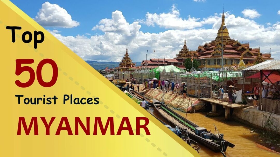 "MYANMAR" Top 50 Tourist Places | Myanmar Tourism - La Vie Zine