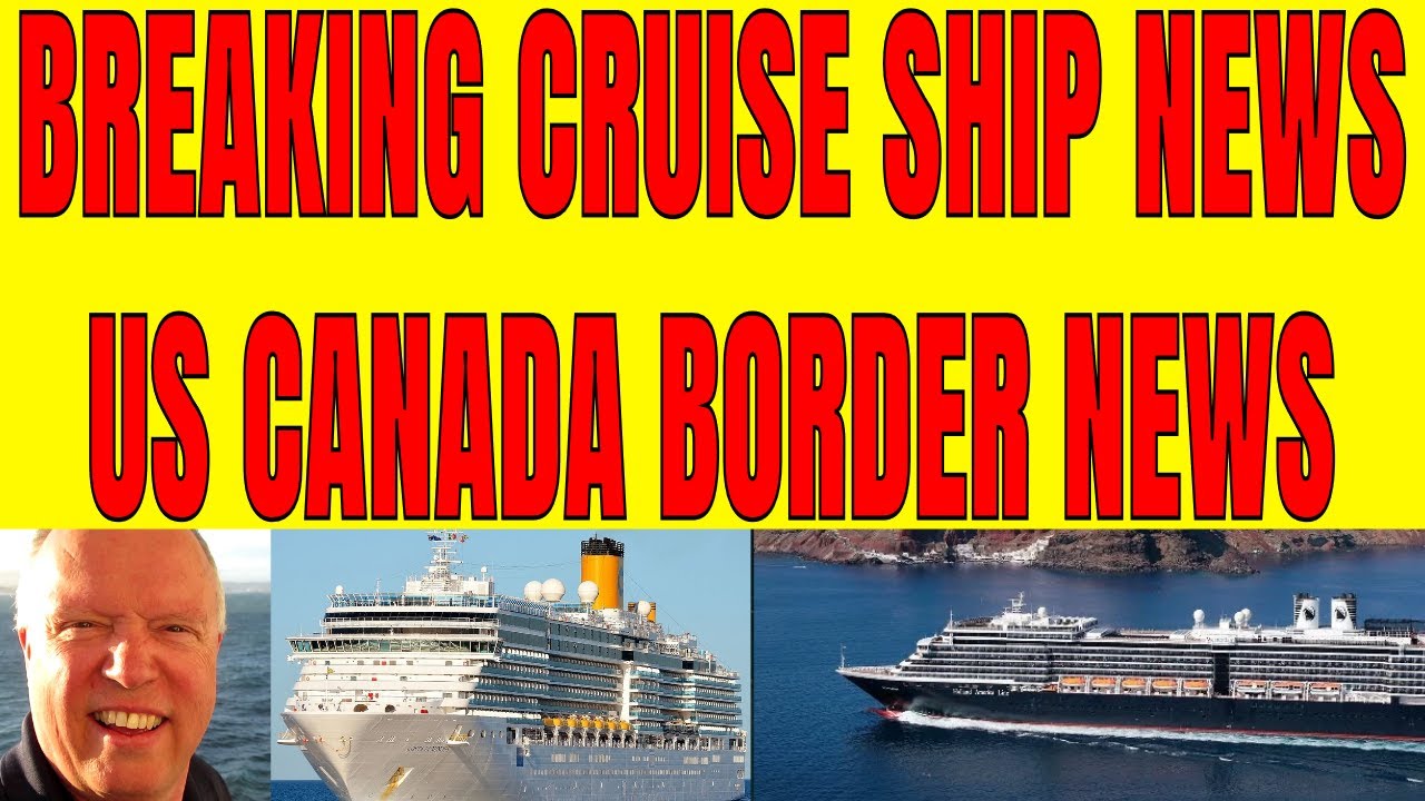 5 BREAKING CRUISE SHIP STORIES US CANADA BORDER CLOSED TO TOURISTS AND ...