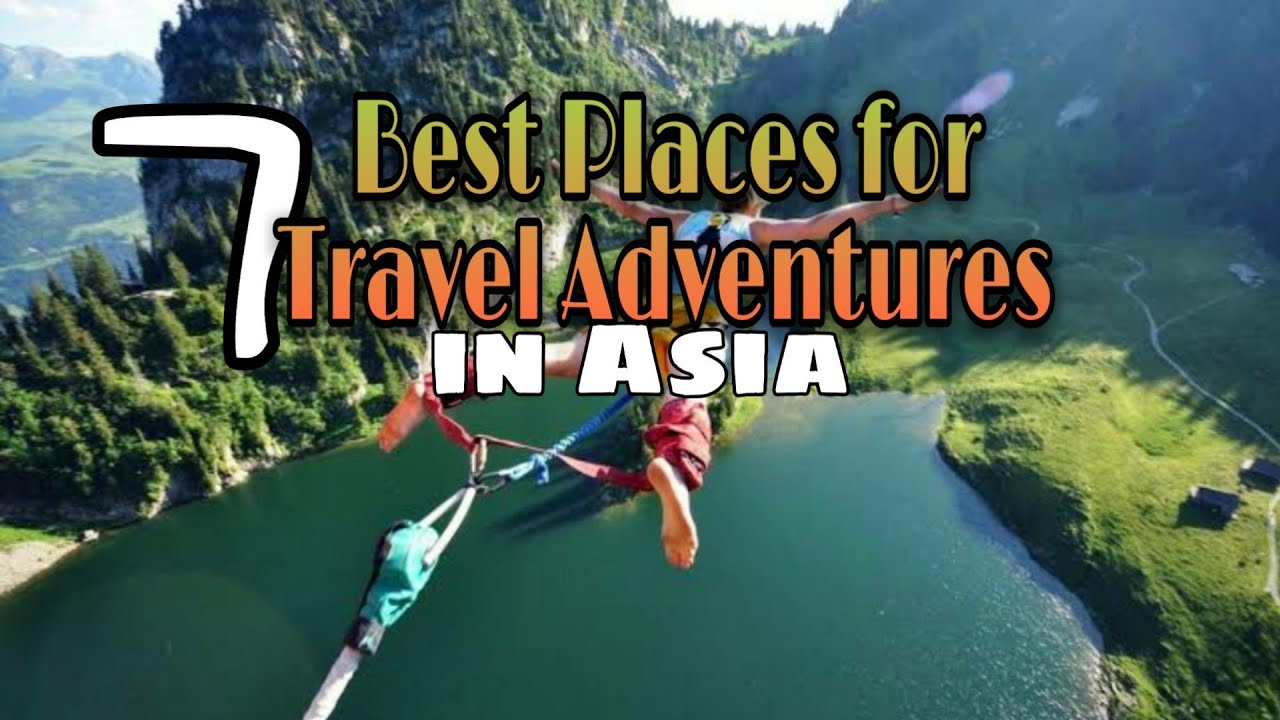 7 Best Places for Travel Adventures in ASIA - La Vie Zine
