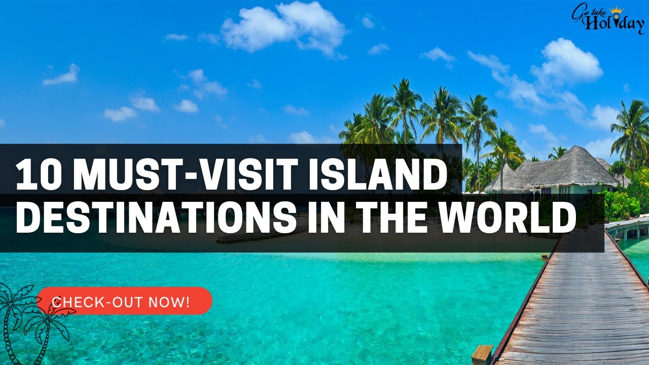 Top 10 Must-Visit Island Destinations In The World - La Vie Zine