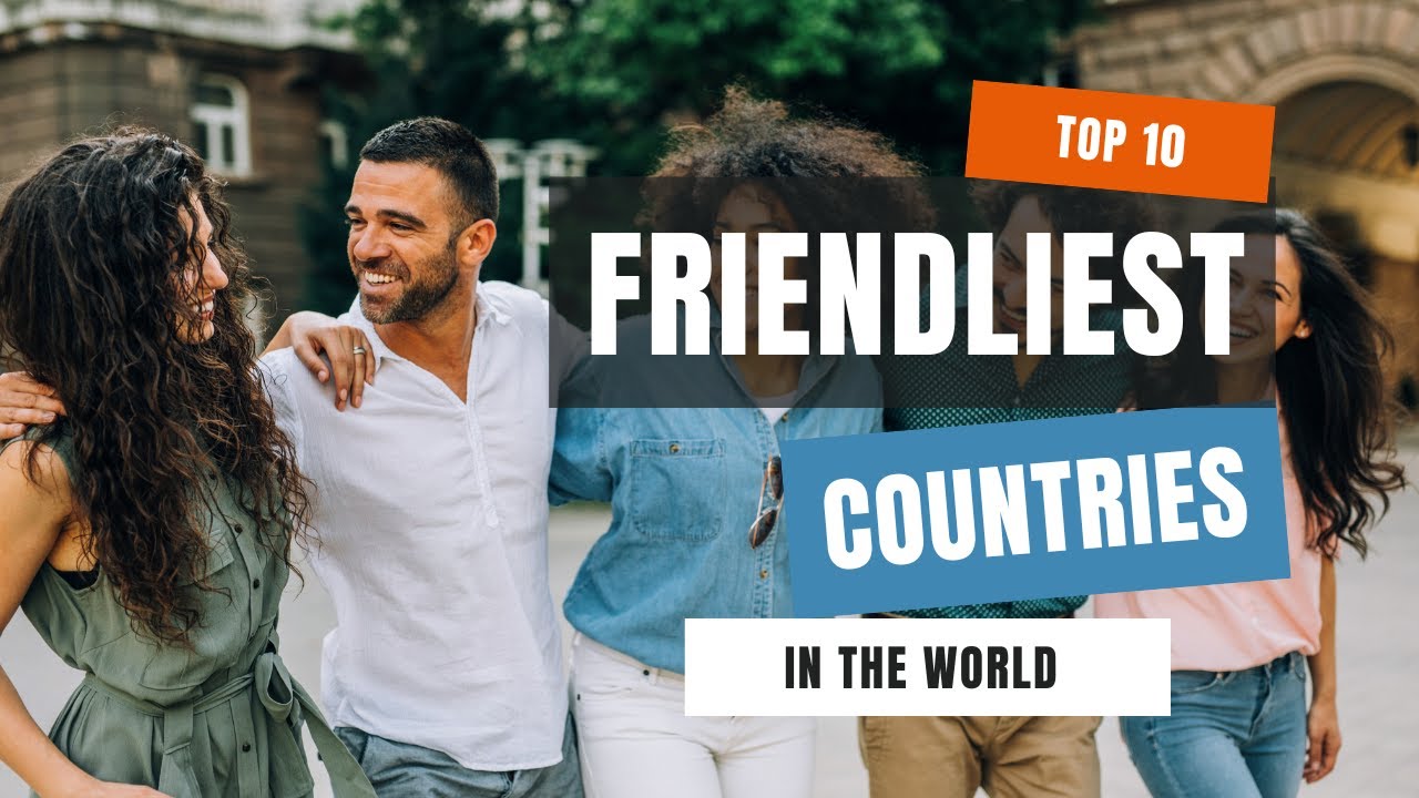 Top 10 Super Friendly Countries In The World Today - La Vie Zine