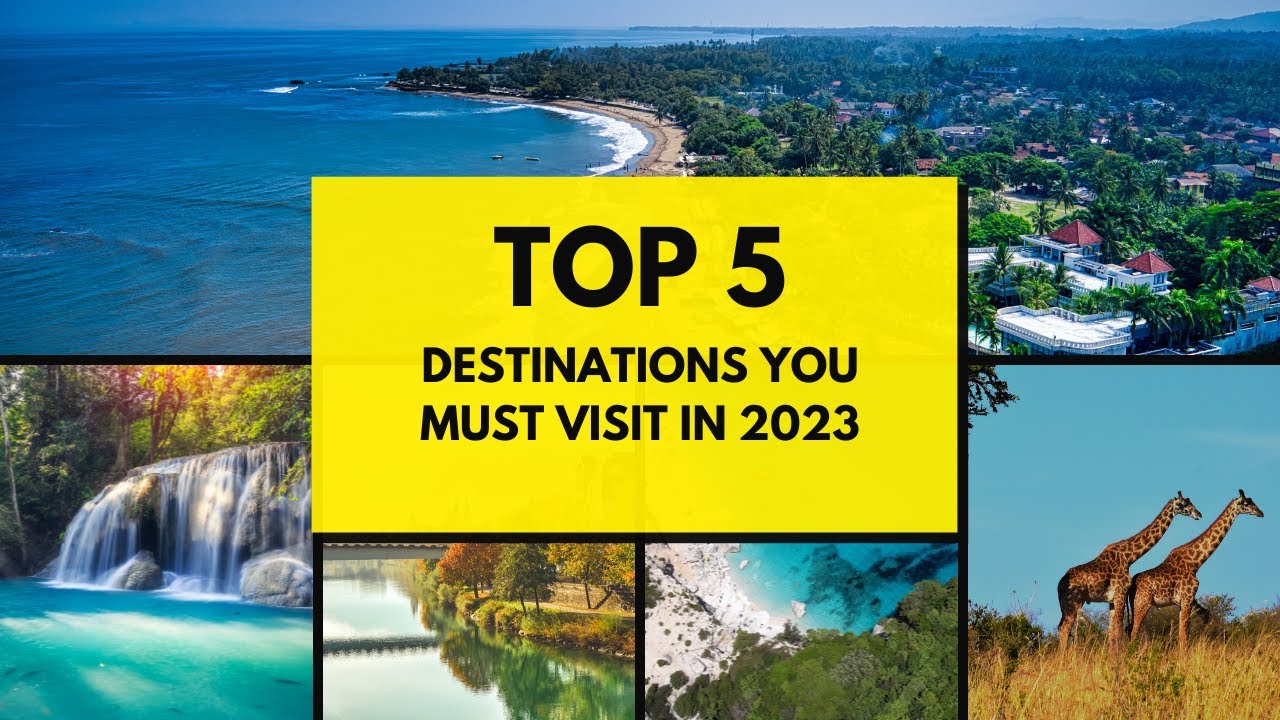 Discover the Top 5 Must-Visit Destinations in 2023: Your Ultimate ...