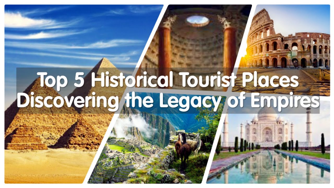 Top 5 Historical Tourist Places - Discovering the Legacy of Empires ...