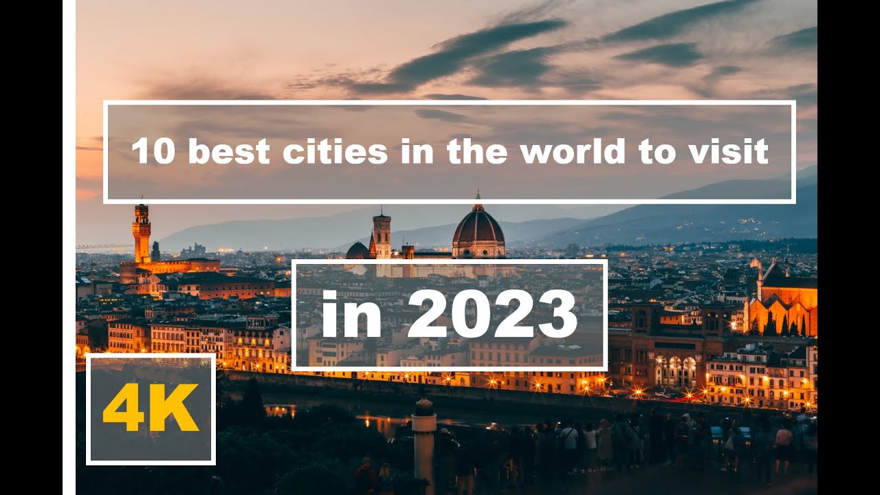 Top 10 Must-Visit Cities in 2023: Discover the World's Best ...