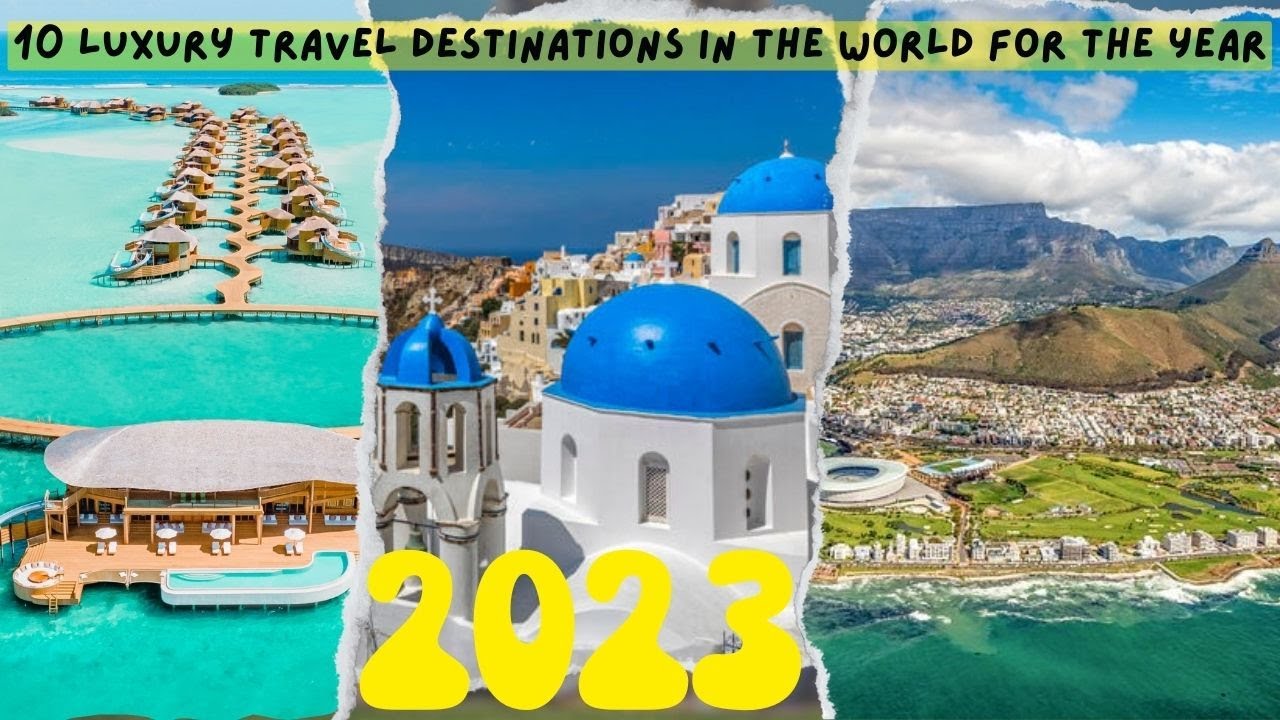 Top 10 Luxury Travel Destinations Around The World 2023 I Luxury Travel ...