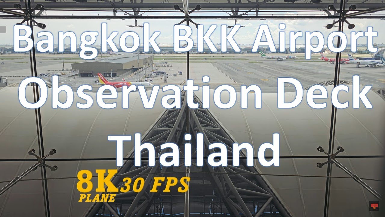 Suvarnabhumi Airport 8K (Bangkok, Thailand) - Observation Deck - La Vie ...