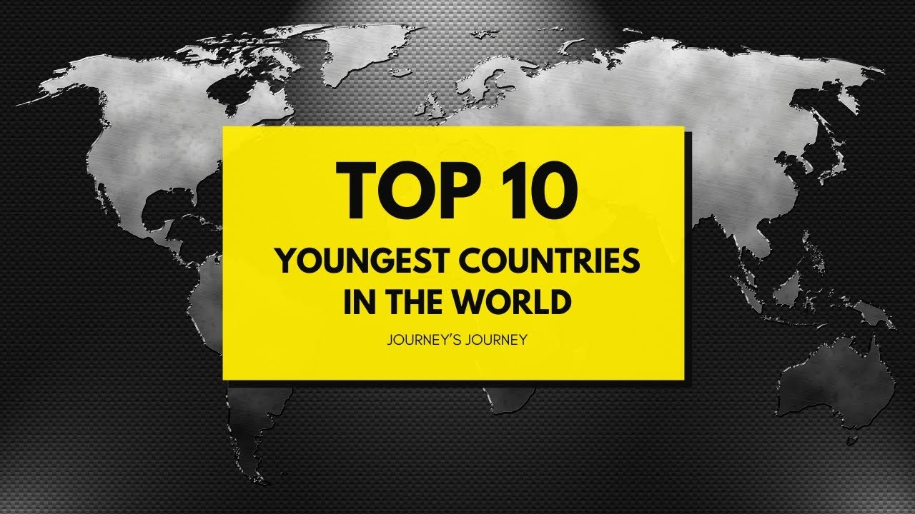 Youngest countries in the world | Top 10 Newest Nations on the Globe - La Vie Zine