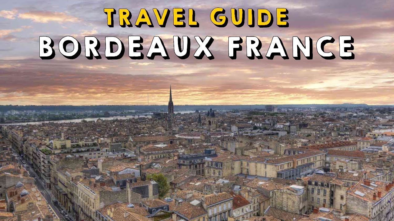 Bordeaux France Complete Travel Guide | Things to do Bordeaux France ...