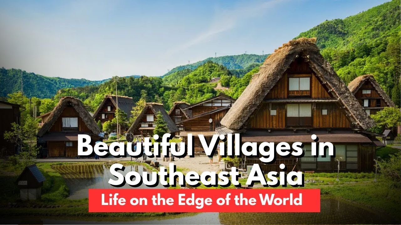 Southeast Asia’s Hidden Villages | Life Far from the Modern World - La ...